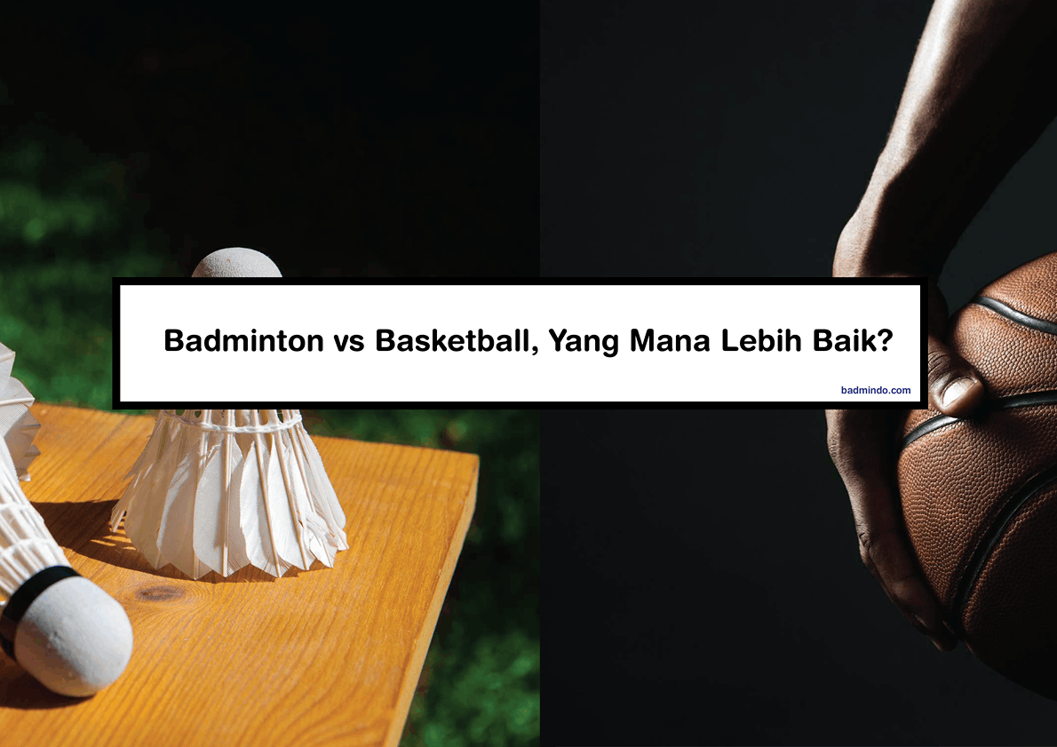 Badminton vs Basketball, Yang Mana Lebih Baik? - Badmindo